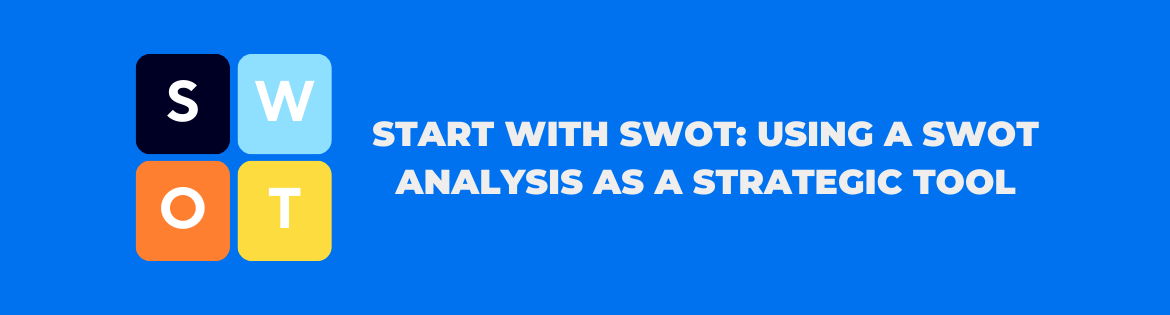 Start with SWOT: Using a SWOT analysis as a strategic tool